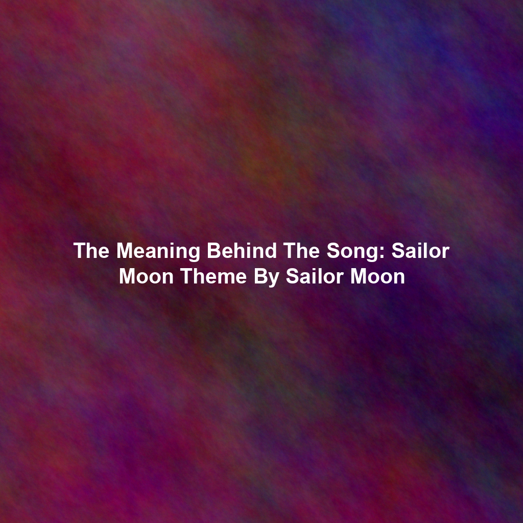 The Meaning Behind The Song: Sailor Moon Theme By Sailor Moon ...