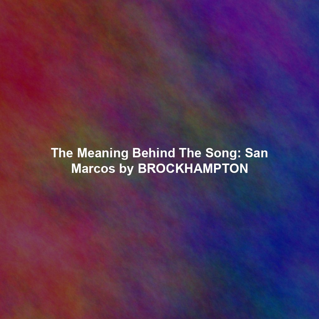 The Meaning Behind The Song: San Marcos by BROCKHAMPTON - Exploring ...