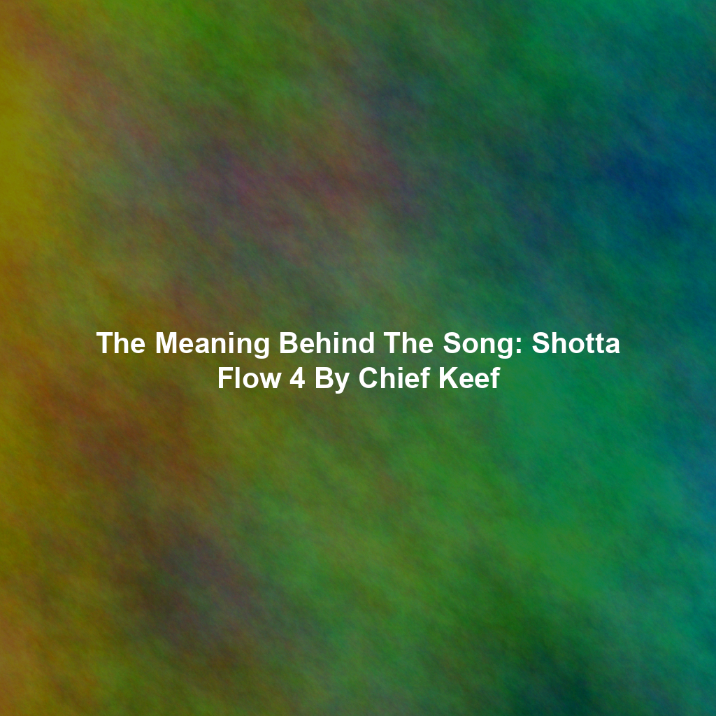 The Meaning Behind The Song: Shotta Flow 4 By Chief Keef - Exploring ...