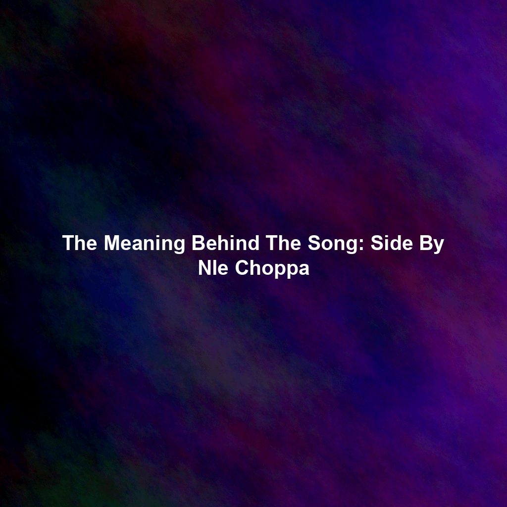 The Meaning Behind The Song: Side By Nle Choppa - Exploring Song ...
