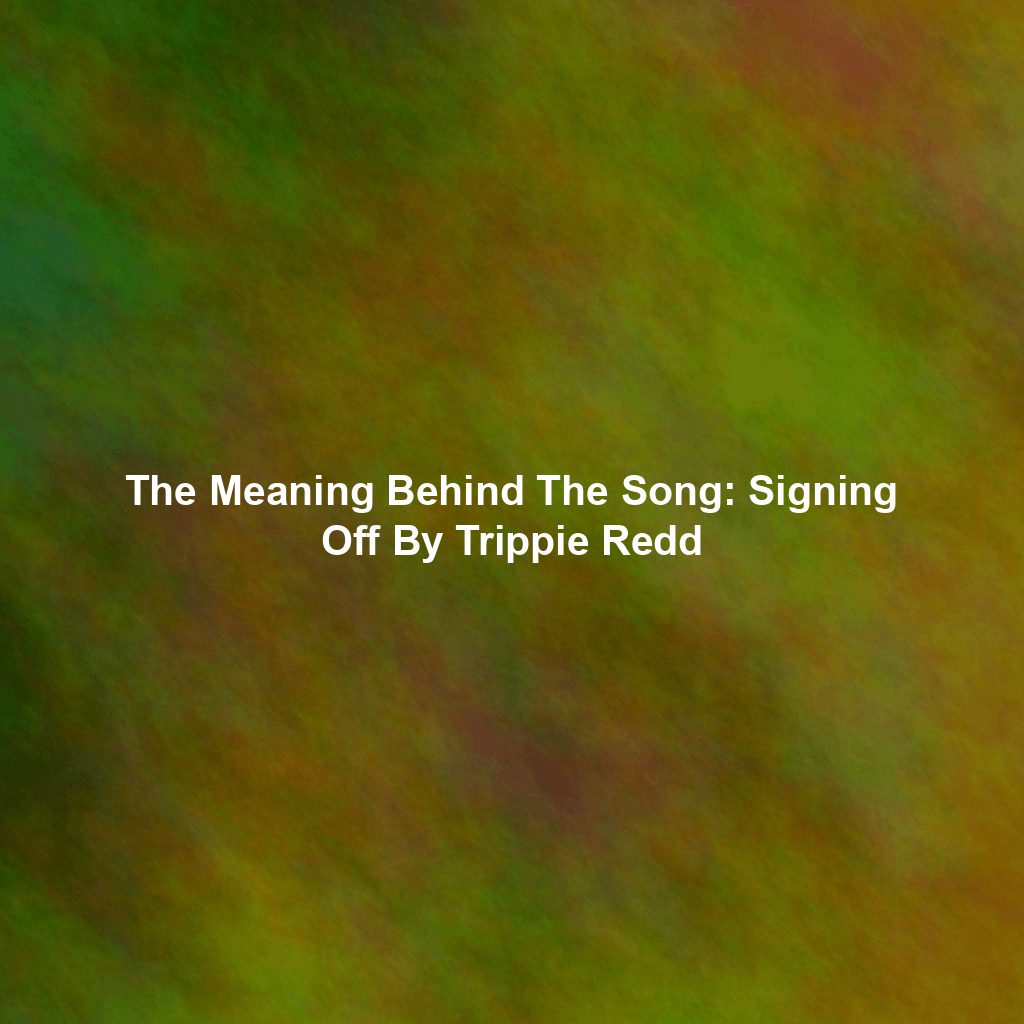 The Meaning Behind The Song: Signing Off By Trippie Redd - Exploring ...