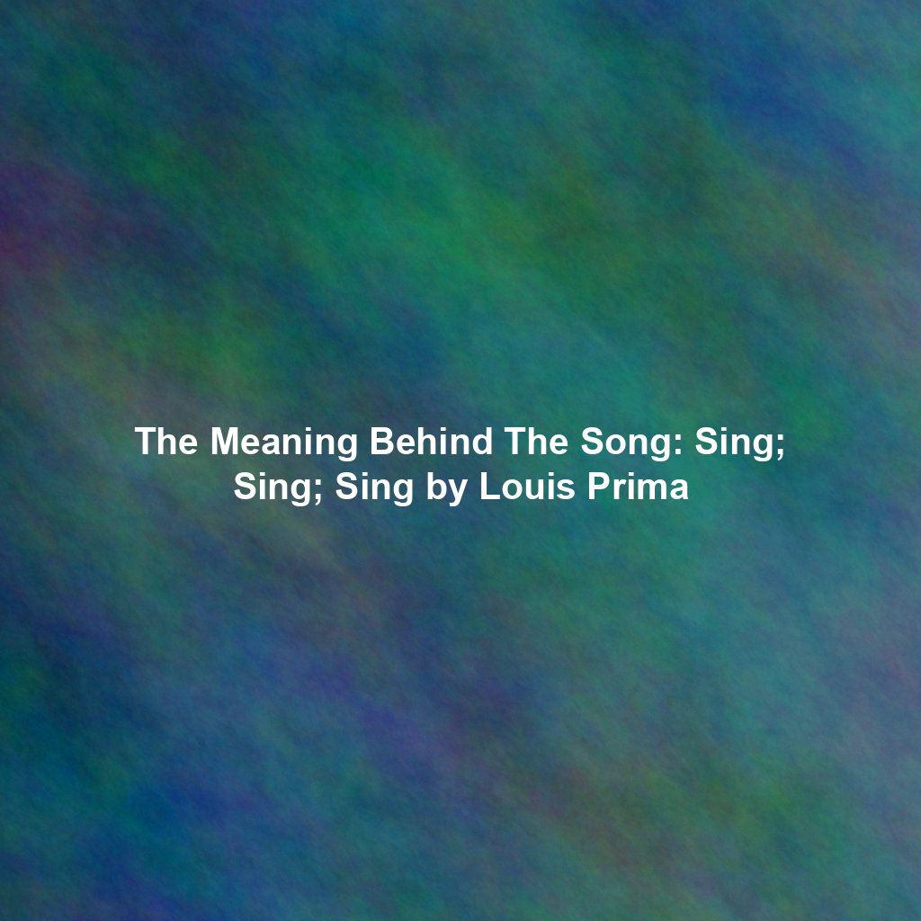 The Meaning Behind The Song: Sing; Sing; Sing by Louis Prima ...