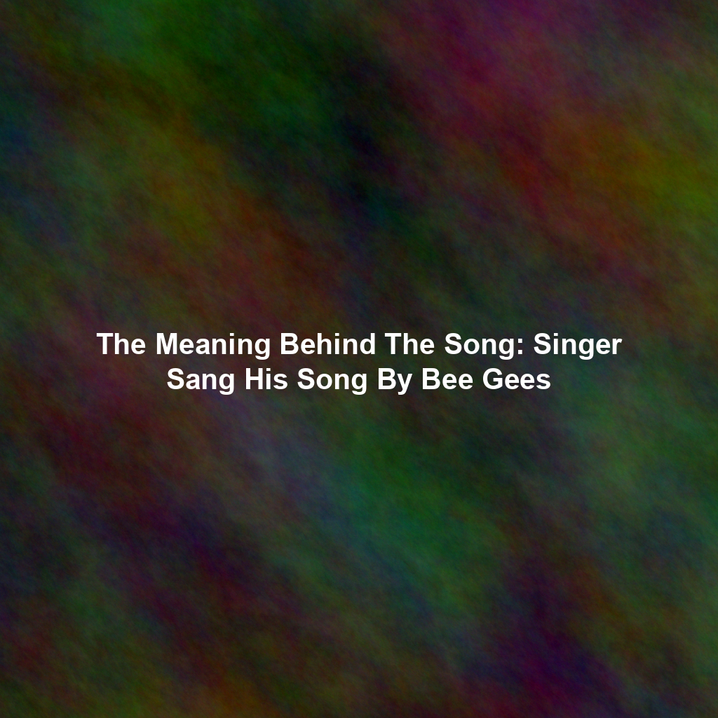 The Meaning Behind The Song: Singer Sang His Song By Bee Gees ...