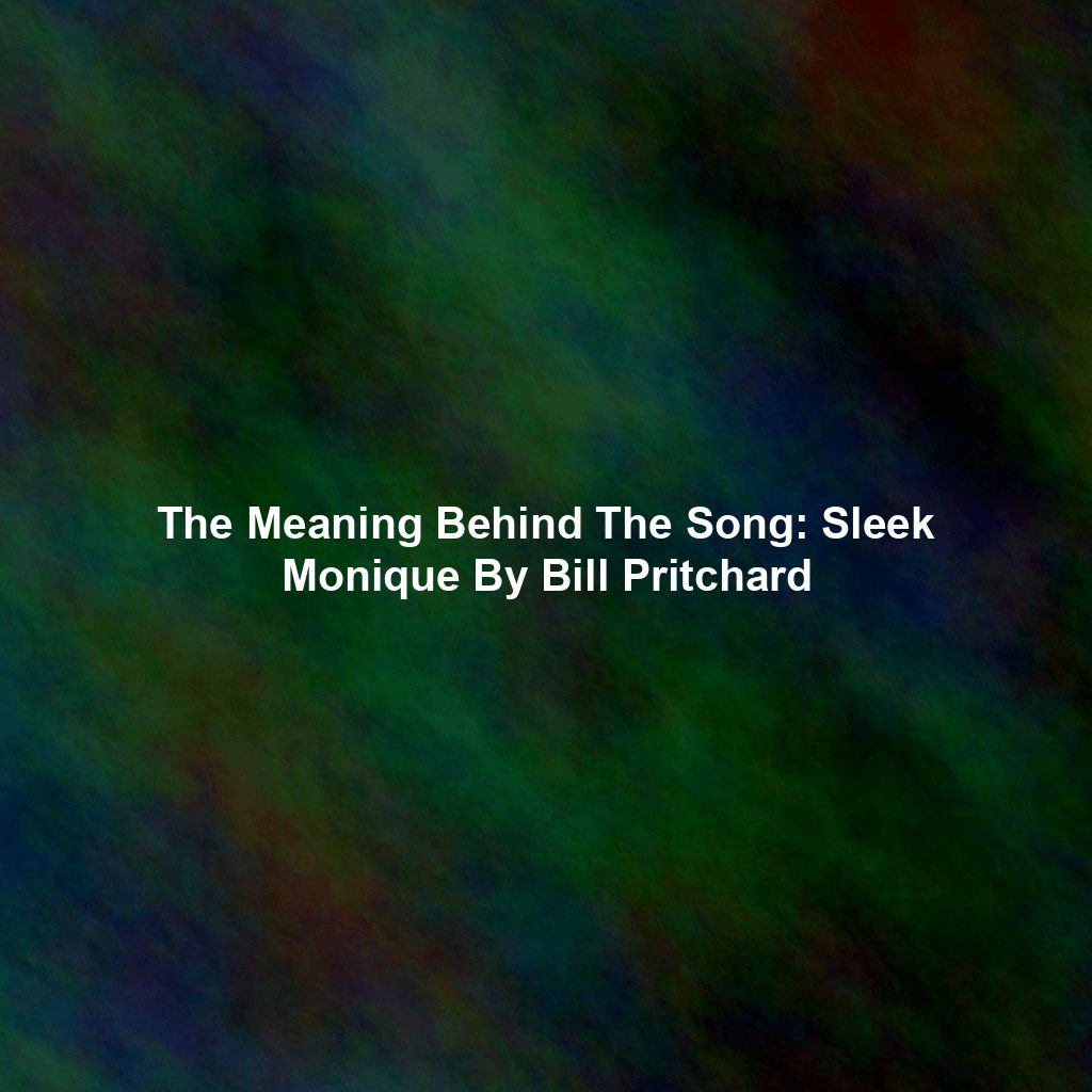The Meaning Behind The Song: Sleek Monique By Bill Pritchard ...