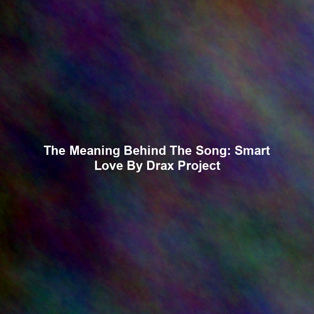 The Meaning Behind The Song: Smart Love By Drax Project - Exploring ...