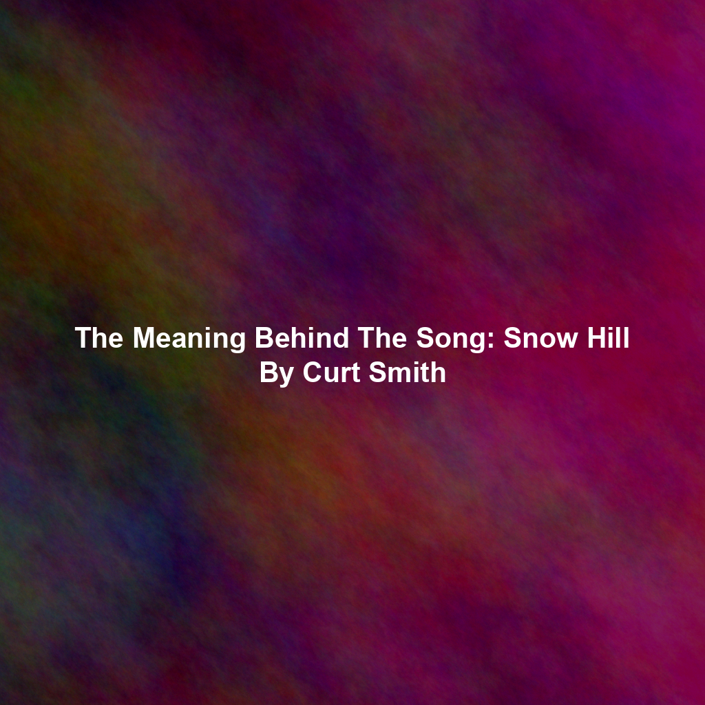 The Meaning Behind The Song: Snow Hill By Curt Smith - Exploring Song ...