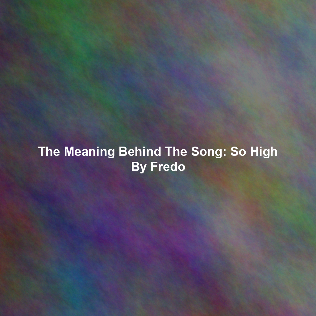 The Meaning Behind The Song: So High By Fredo - Exploring Song Meanings ...