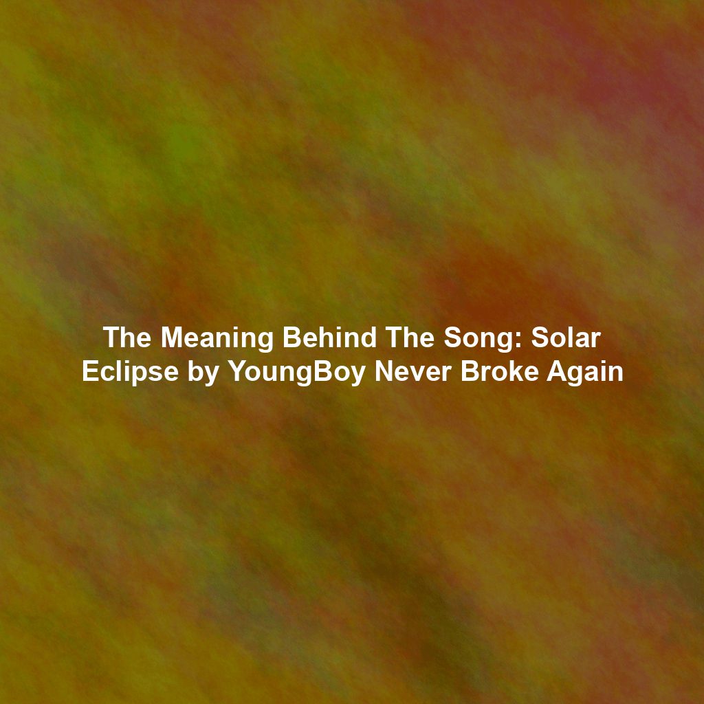 The Meaning Behind The Song: Solar Eclipse by YoungBoy Never Broke ...
