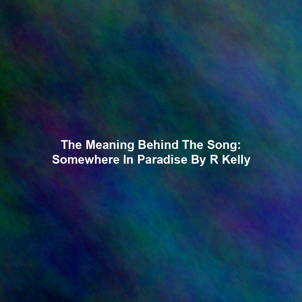 The Meaning Behind The Song: Somewhere In Paradise By R Kelly ...