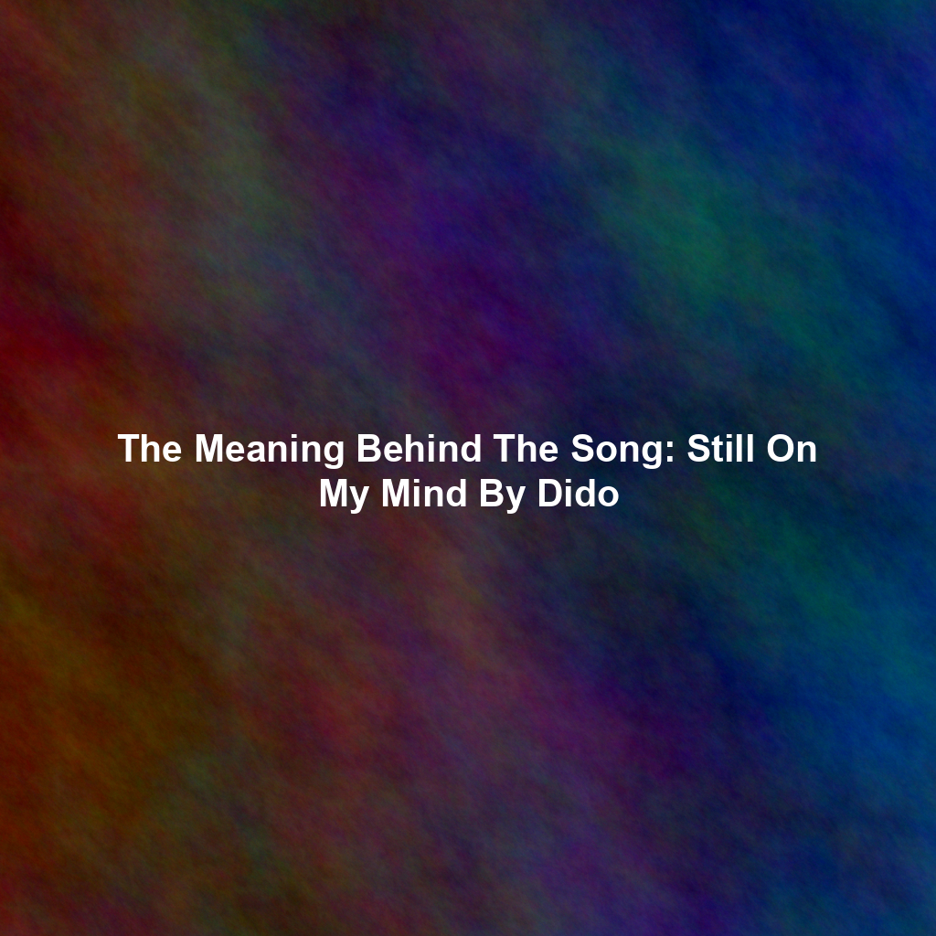 The Meaning Behind The Song: Still On My Mind By Dido - Exploring Song ...