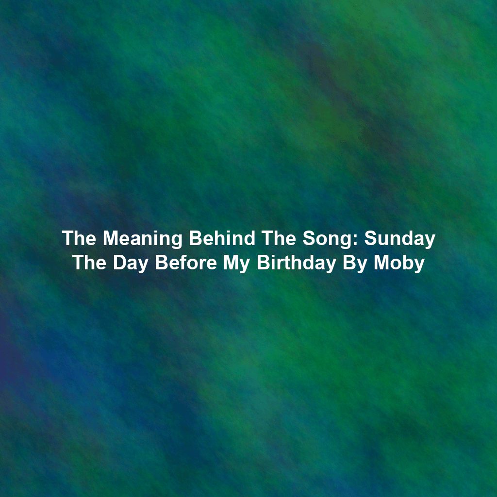 The Meaning Behind The Song: Sunday The Day Before My Birthday By Moby ...
