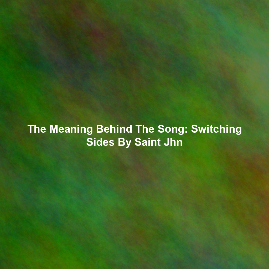 The Meaning Behind The Song: Switching Sides By Saint Jhn - Exploring ...