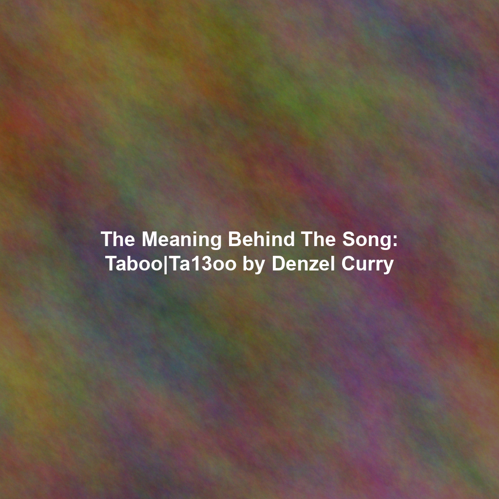 The Meaning Behind The Song: Taboo|Ta13oo by Denzel Curry - Exploring ...