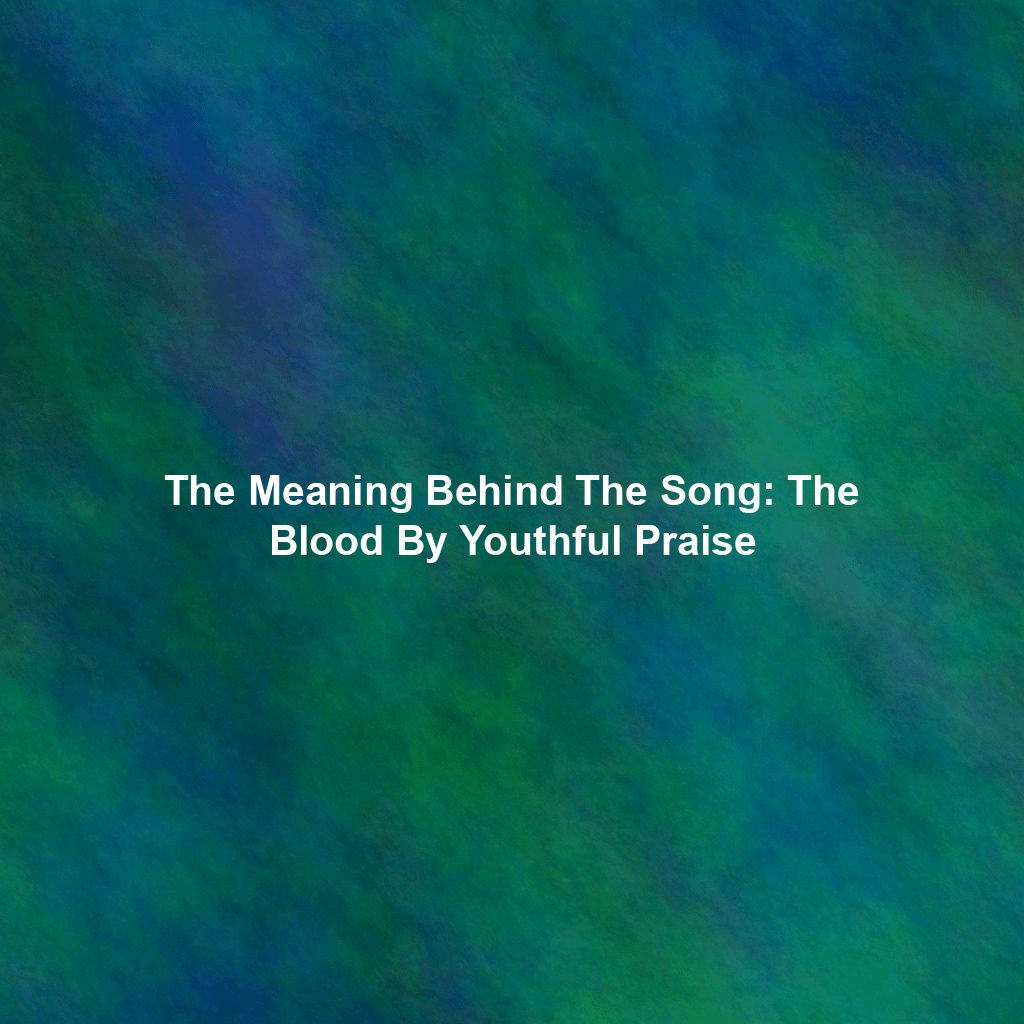 The Meaning Behind The Song: The Blood By Youthful Praise - Exploring ...