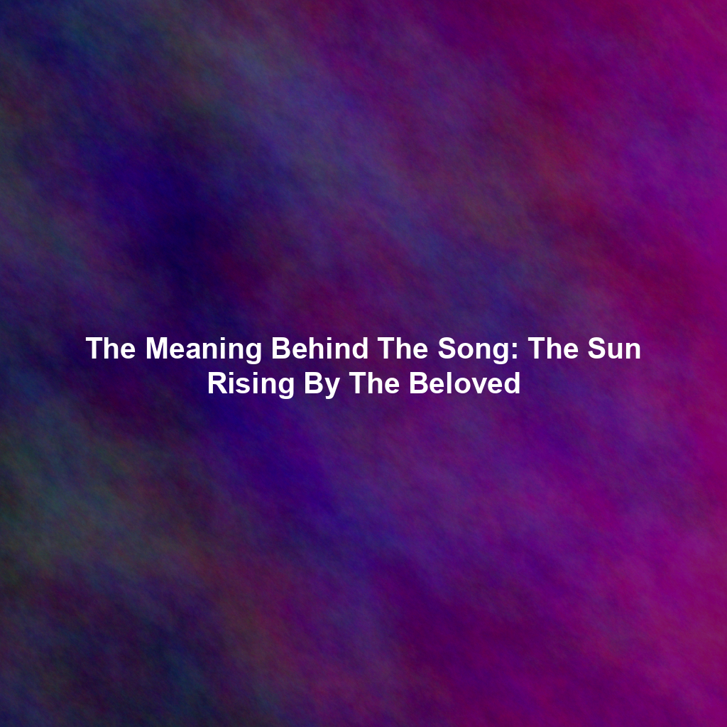 The Meaning Behind The Song: The Sun Rising By The Beloved - Exploring ...