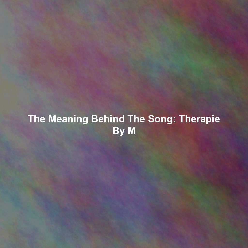 The Meaning Behind The Song: Therapie By M - Exploring Song Meanings & More