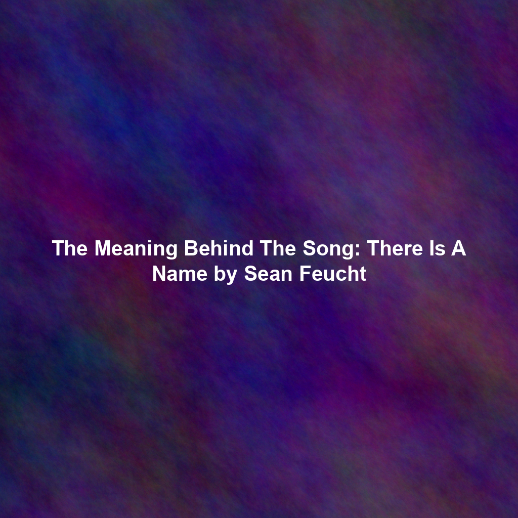 The Meaning Behind The Song: There Is A Name by Sean Feucht - Exploring ...