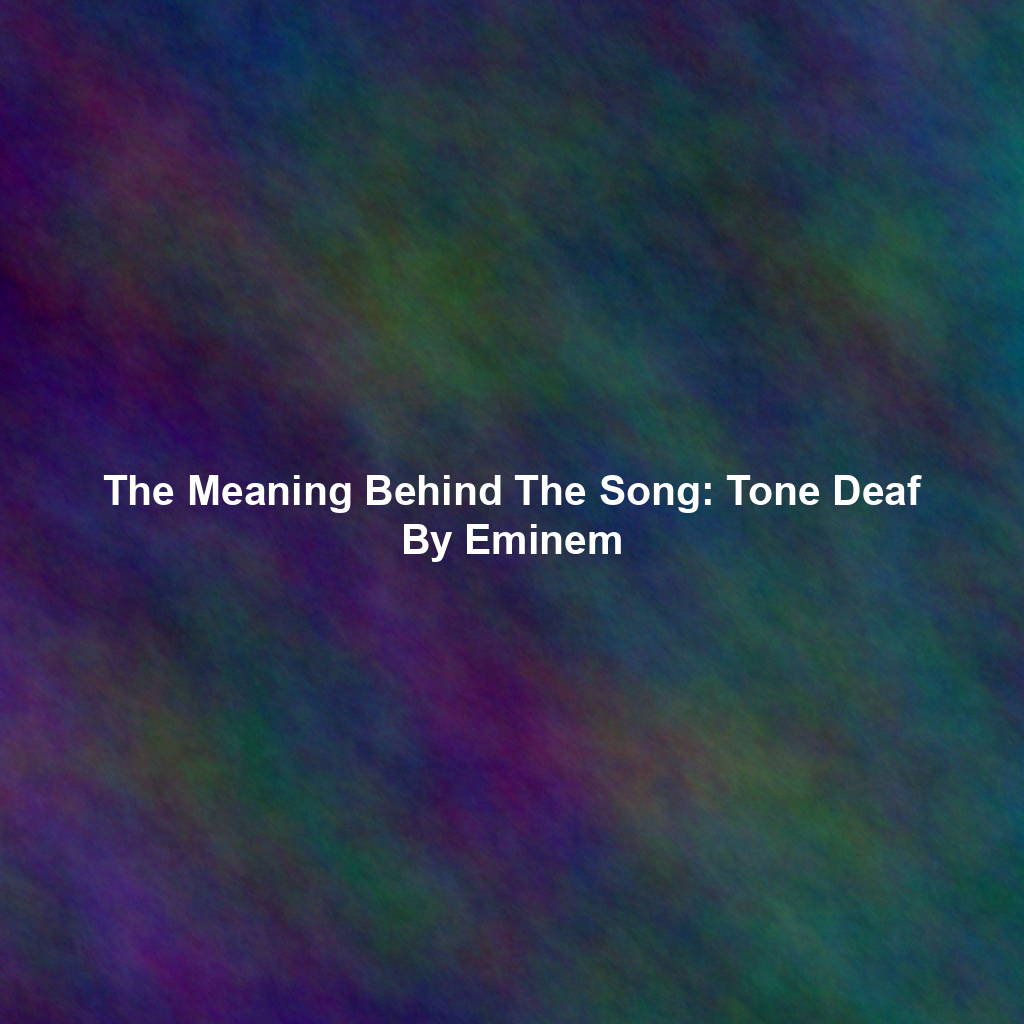 The Meaning Behind The Song: Tone Deaf By Eminem - Exploring Song ...