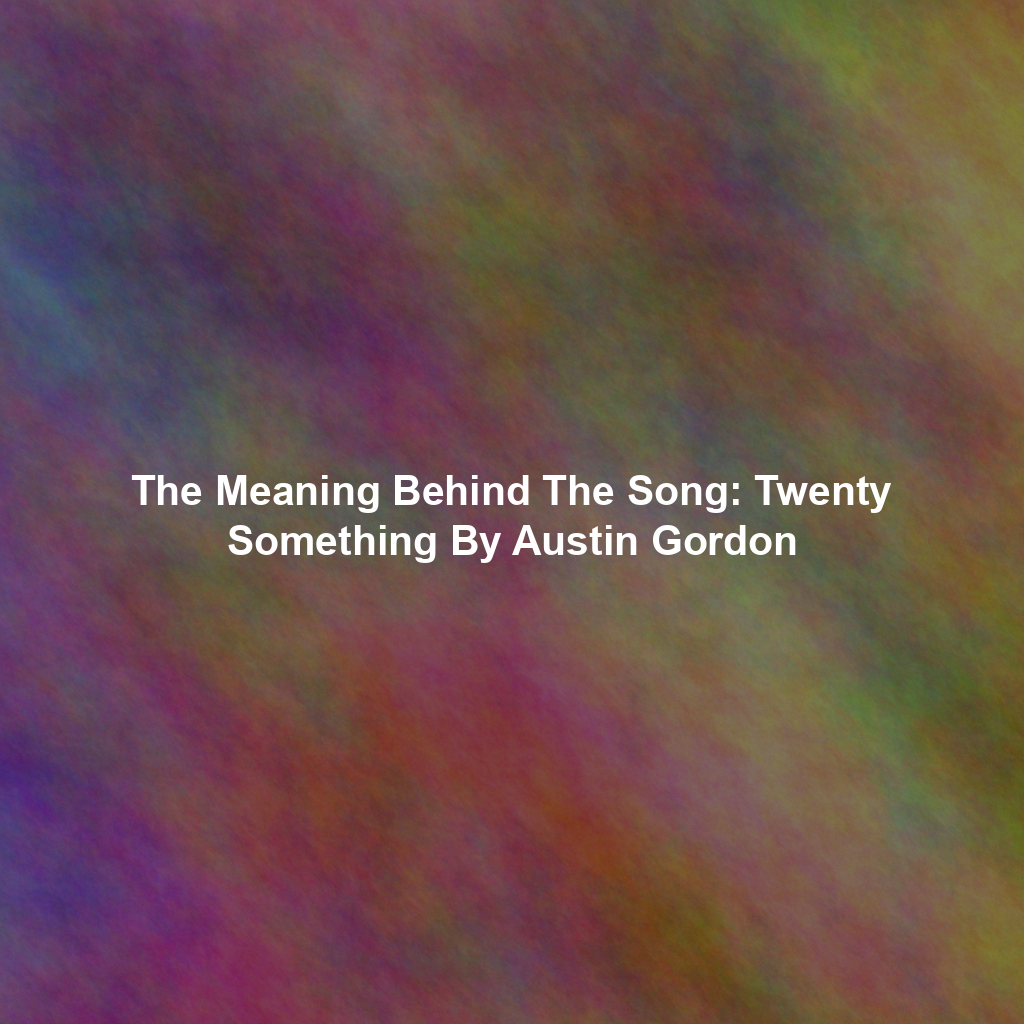The Meaning Behind The Song: Twenty Something By Austin Gordon ...