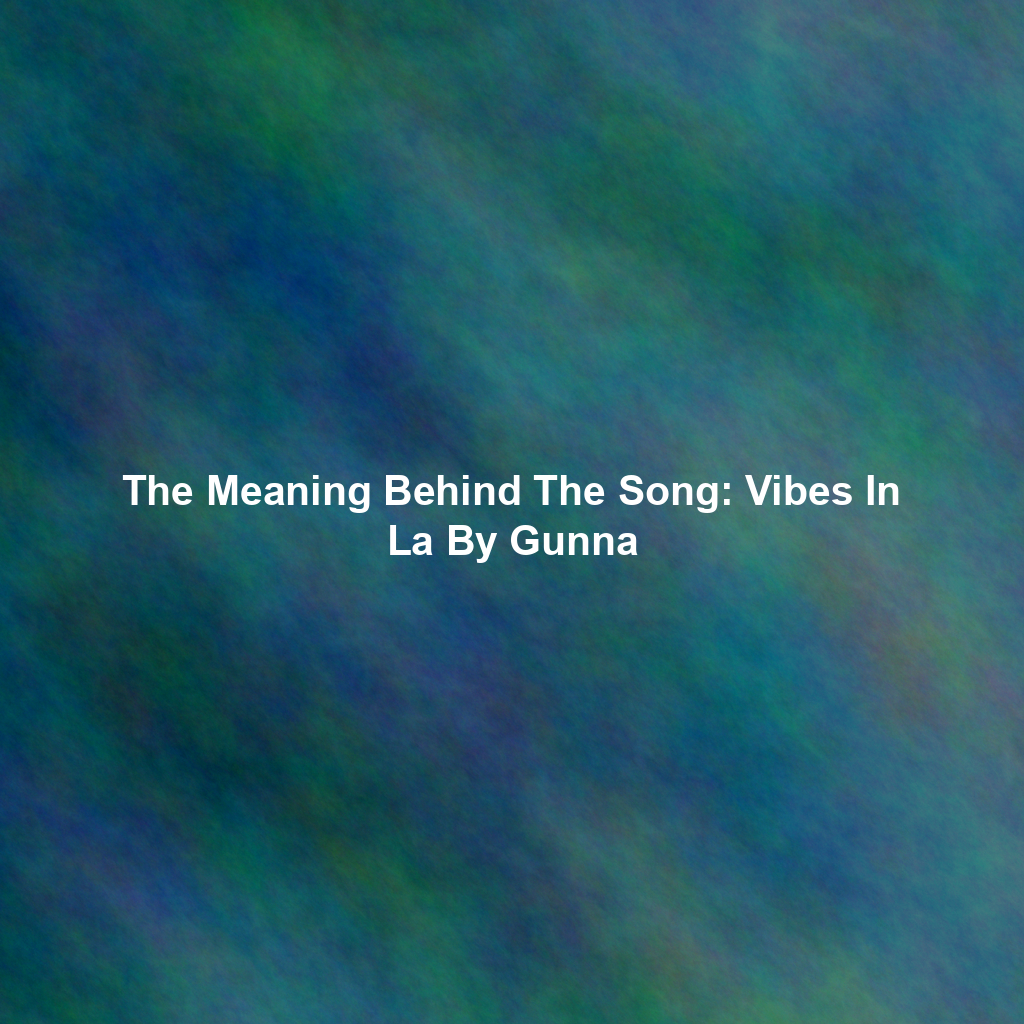 The Meaning Behind The Song: Vibes In La By Gunna - Exploring Song ...