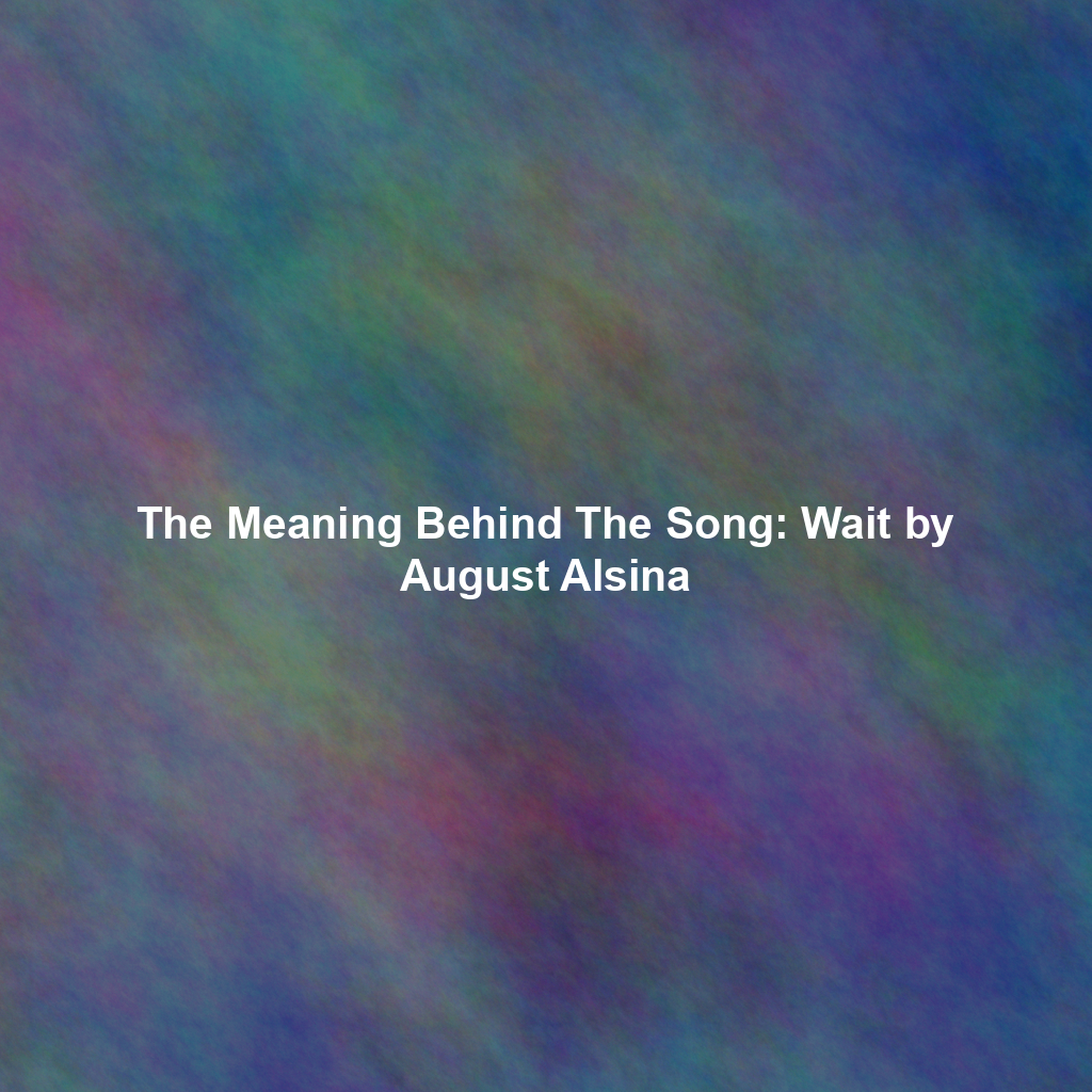 The Meaning Behind The Song: Wait by August Alsina - Exploring Song ...