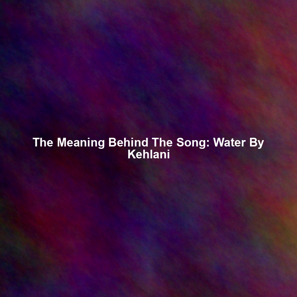 The Meaning Behind The Song: Water By Kehlani - Exploring Song Meanings ...