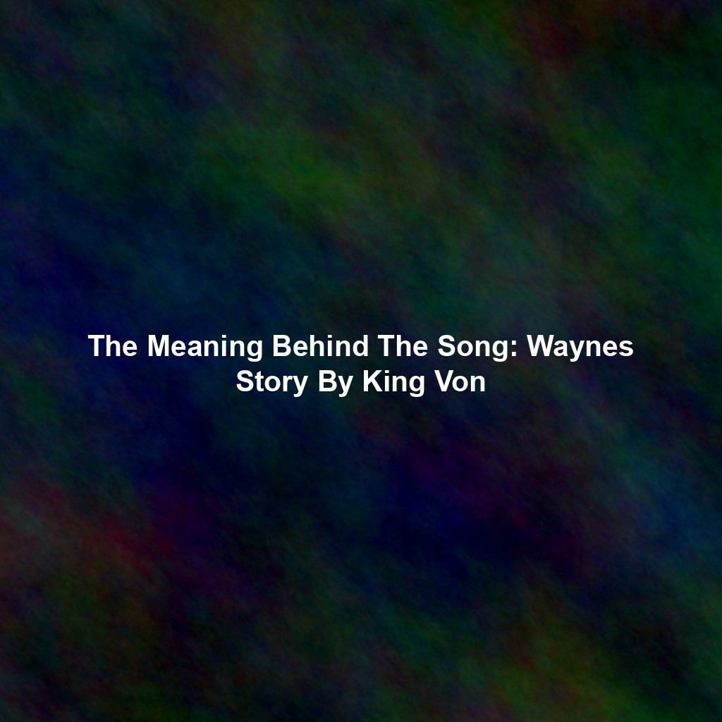 The Meaning Behind The Song: Waynes Story By King Von - Exploring Song ...