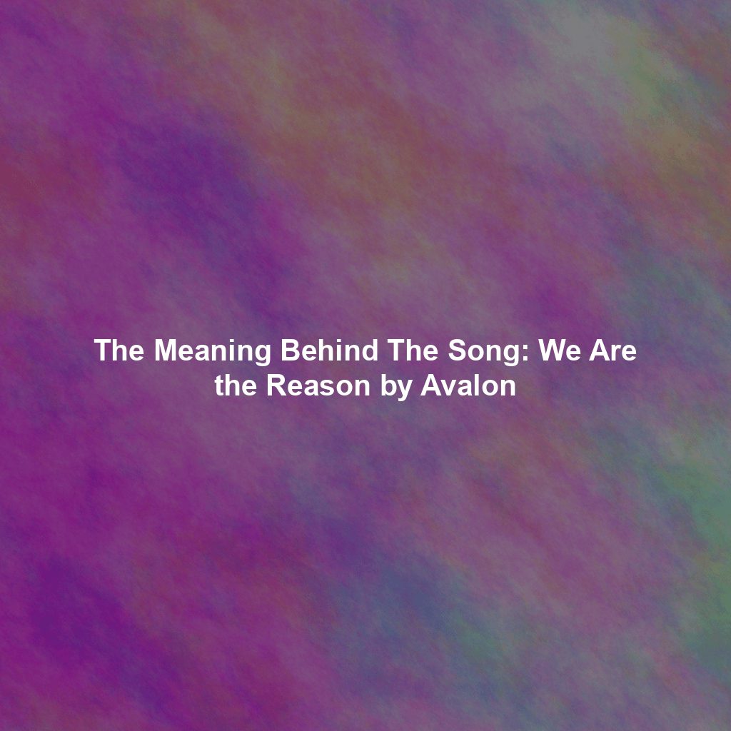 The Meaning Behind The Song: We Are the Reason by Avalon - Exploring ...