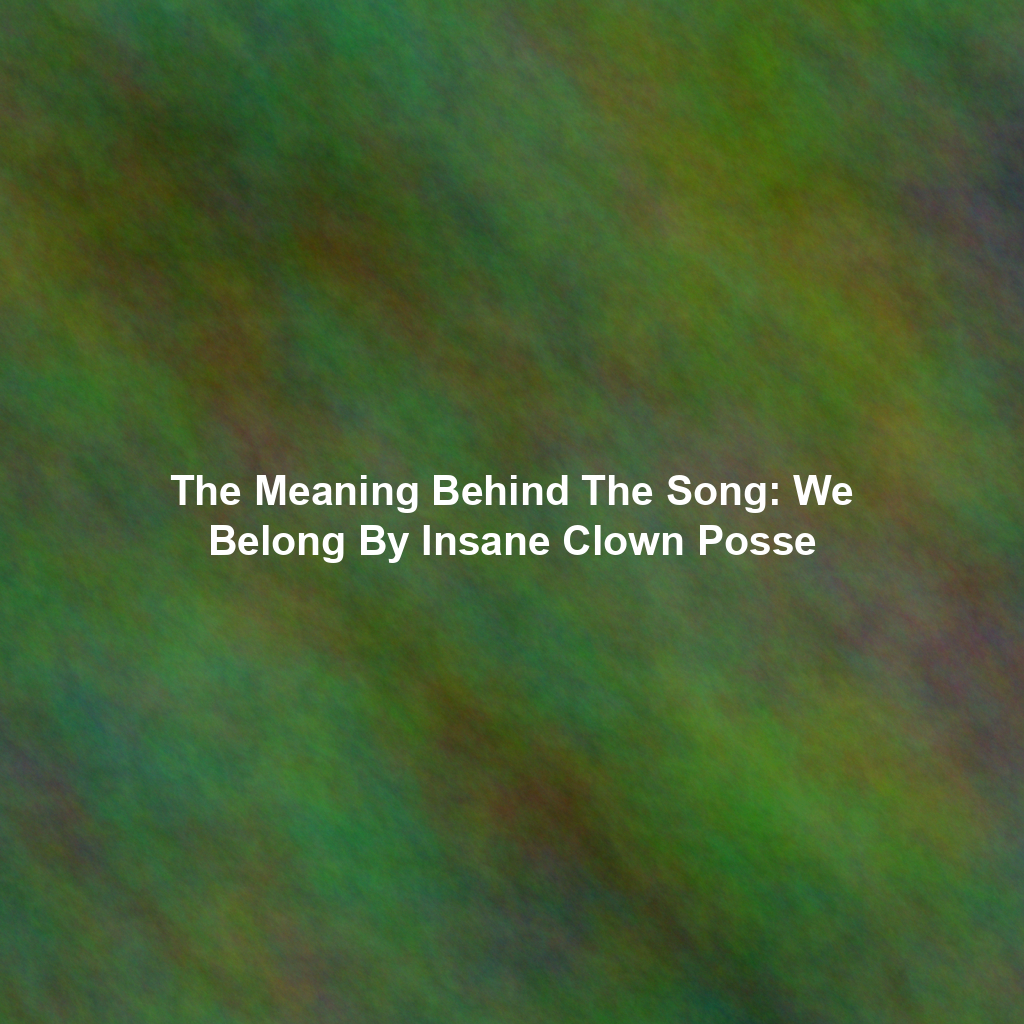 The Meaning Behind The Song: We Belong By Insane Clown Posse ...