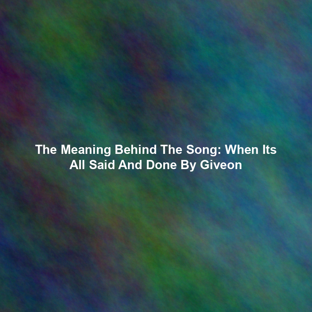 The Meaning Behind The Song: When Its All Said And Done By Giveon ...
