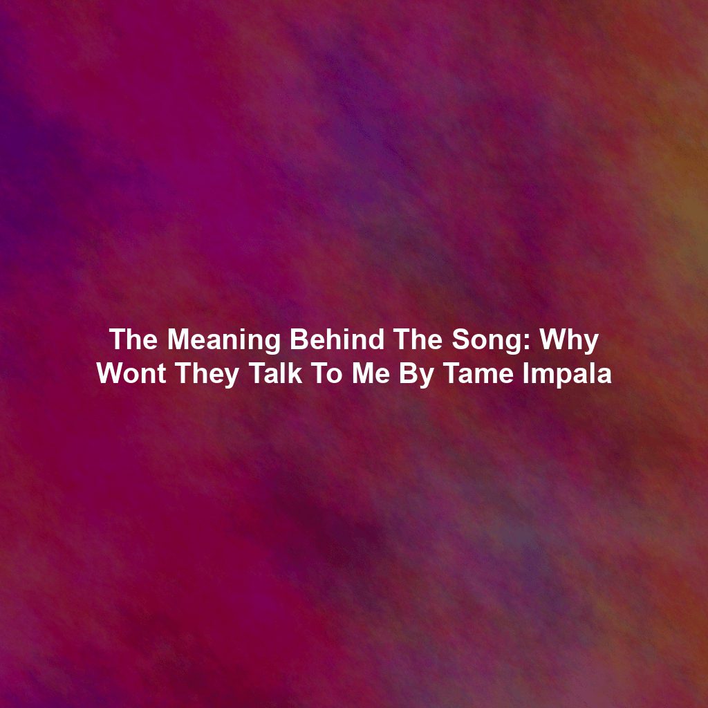 The Meaning Behind The Song: Why Wont They Talk To Me By Tame Impala ...