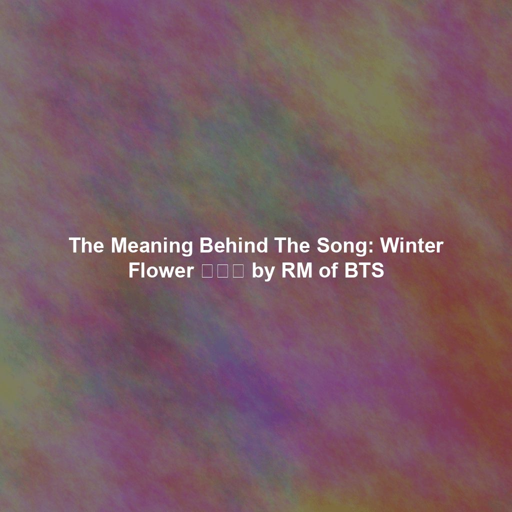 The Meaning Behind The Song: Winter Flower 雪中梅 by RM of BTS - Exploring ...