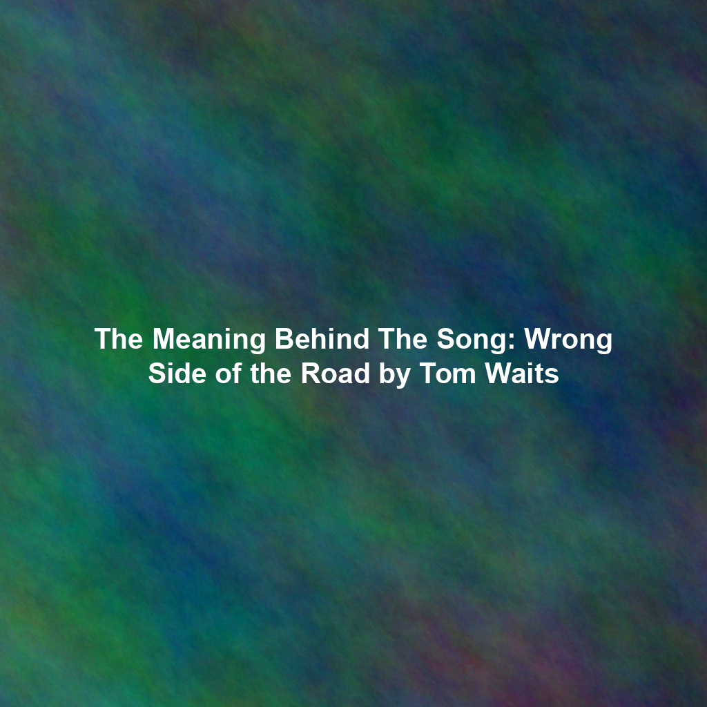 The Meaning Behind The Song: Wrong Side of the Road by Tom Waits ...