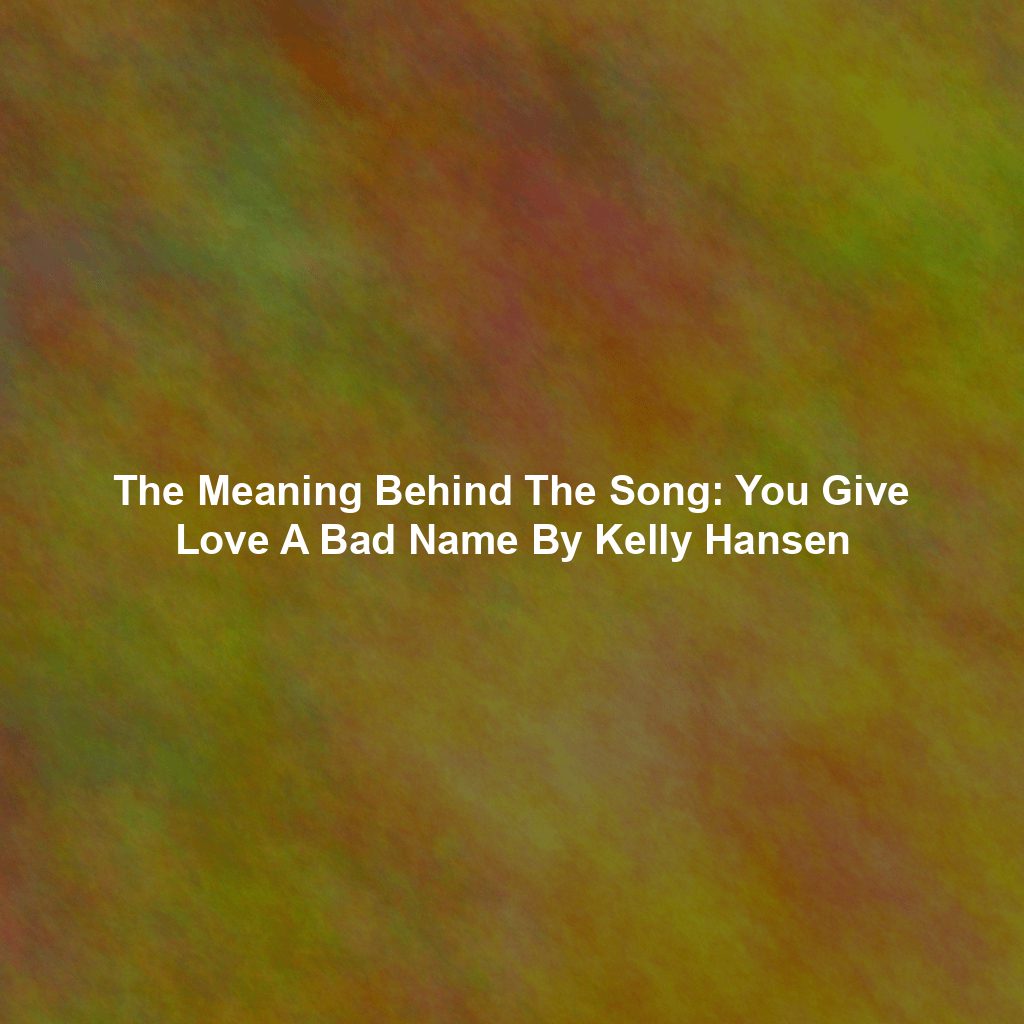 The Meaning Behind The Song: You Give Love A Bad Name By Kelly Hansen ...