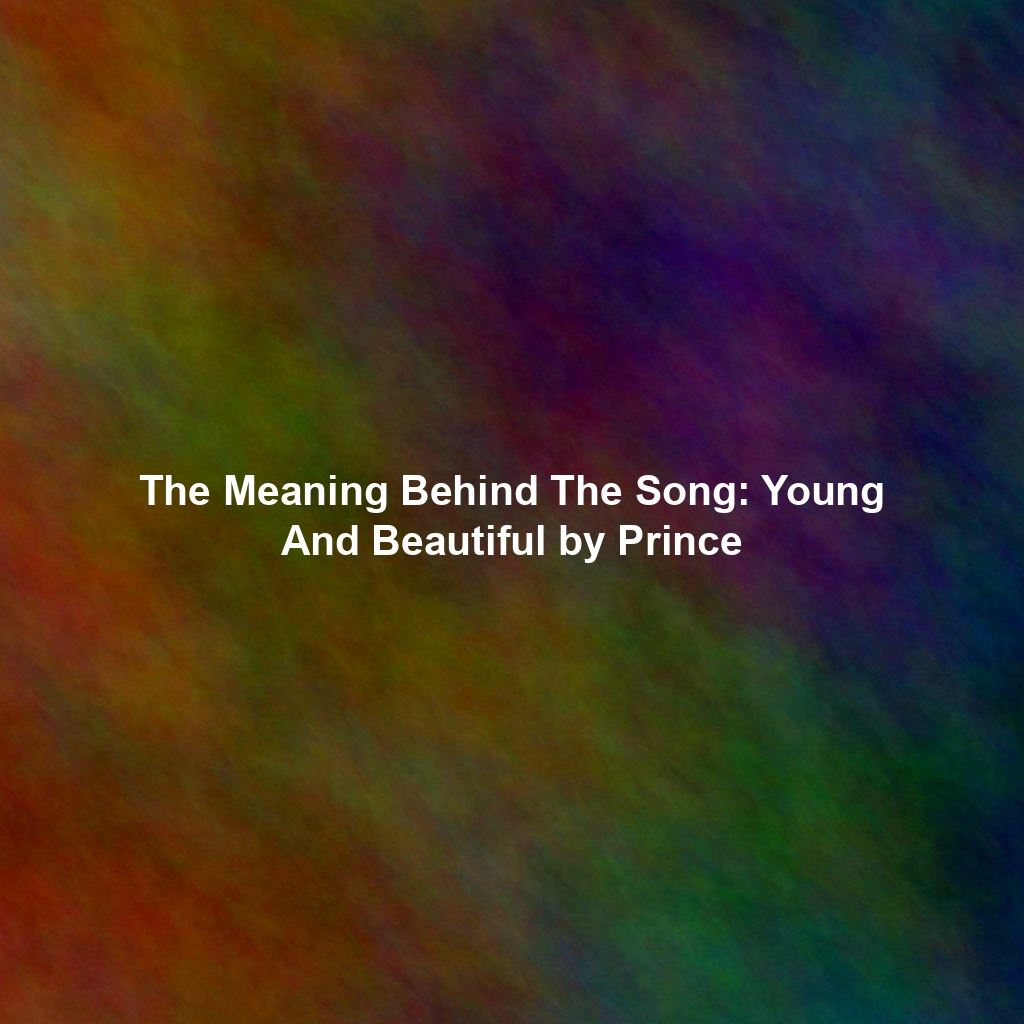 The Meaning Behind The Song: Young And Beautiful by Prince - Exploring ...