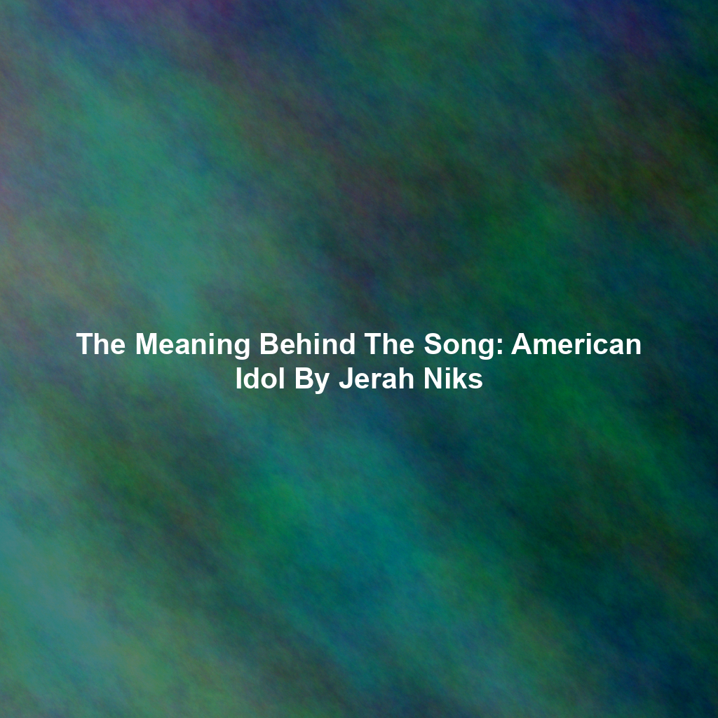 The Meaning Behind The Song: American Idol By Jerah Niks - Exploring ...