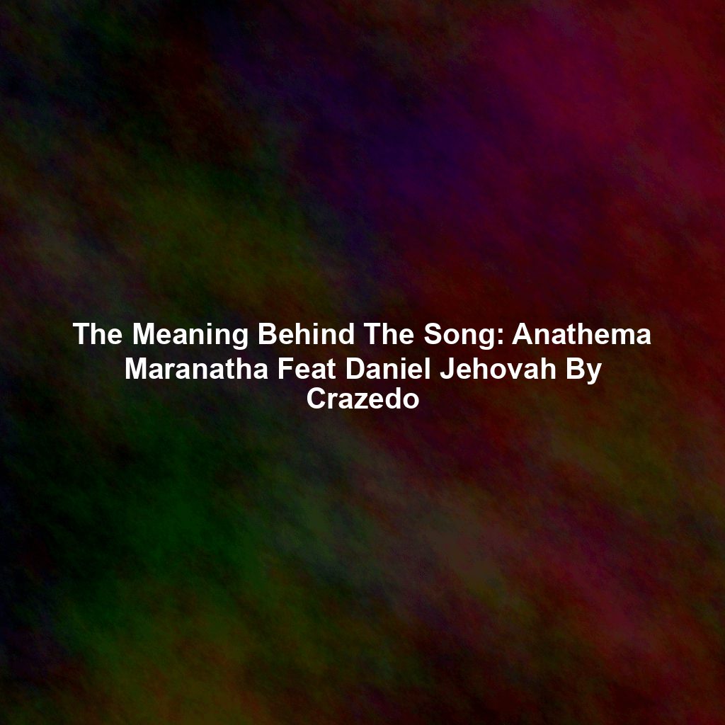 The Meaning Behind The Song: Anathema Maranatha Feat Daniel Jehovah By ...