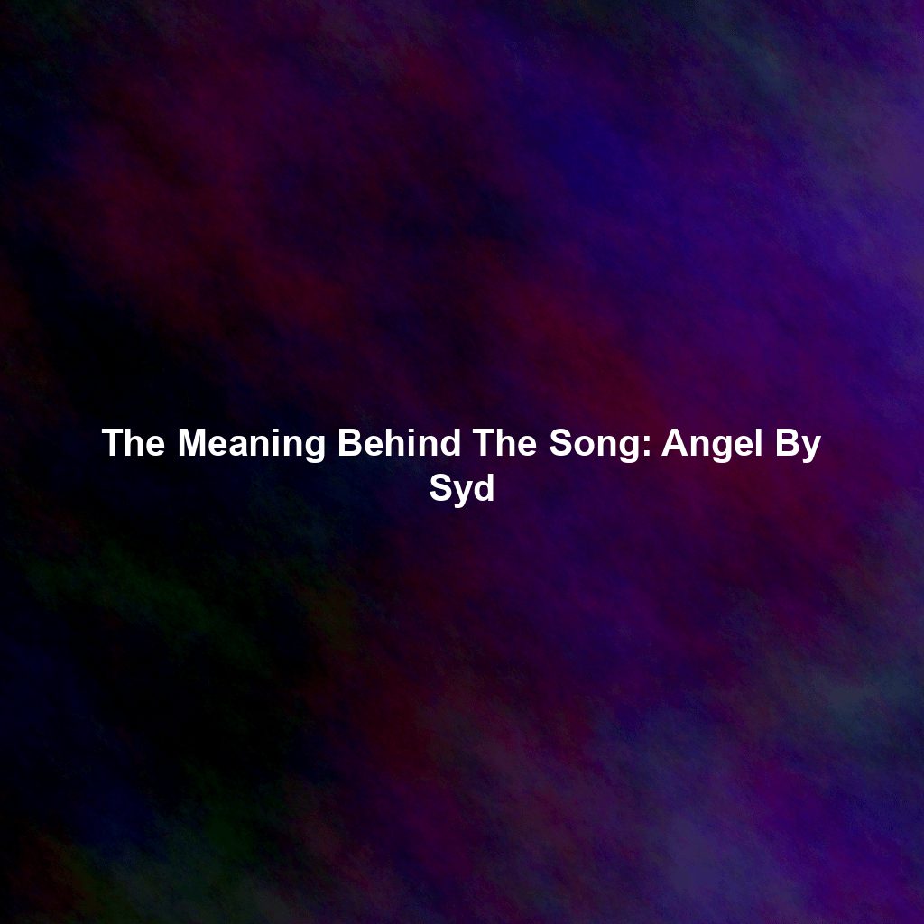 The Meaning Behind The Song: Angel By Syd - Exploring Song Meanings & More