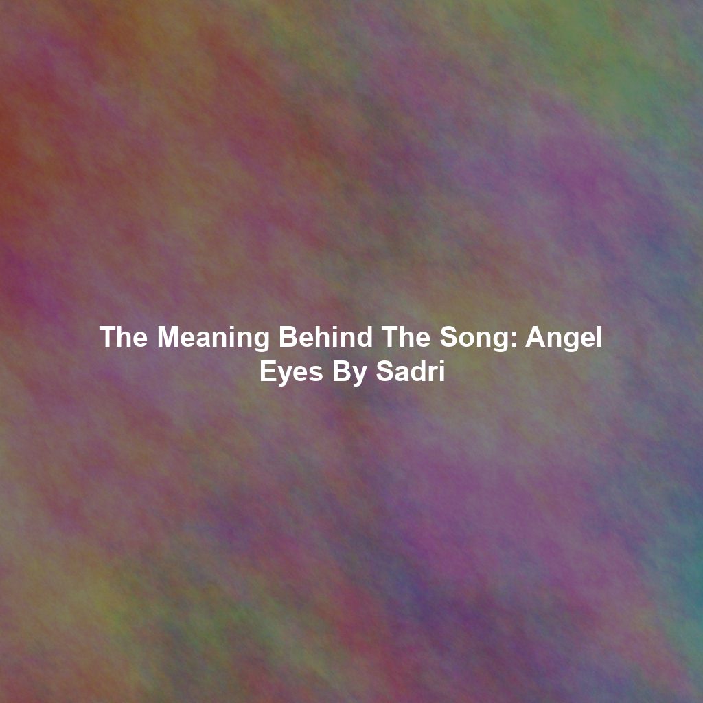 The Meaning Behind The Song: Angel Eyes By Sadri - Exploring Song ...