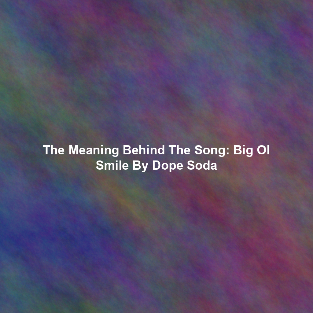 The Meaning Behind The Song: Big Ol Smile By Dope Soda - Exploring Song ...