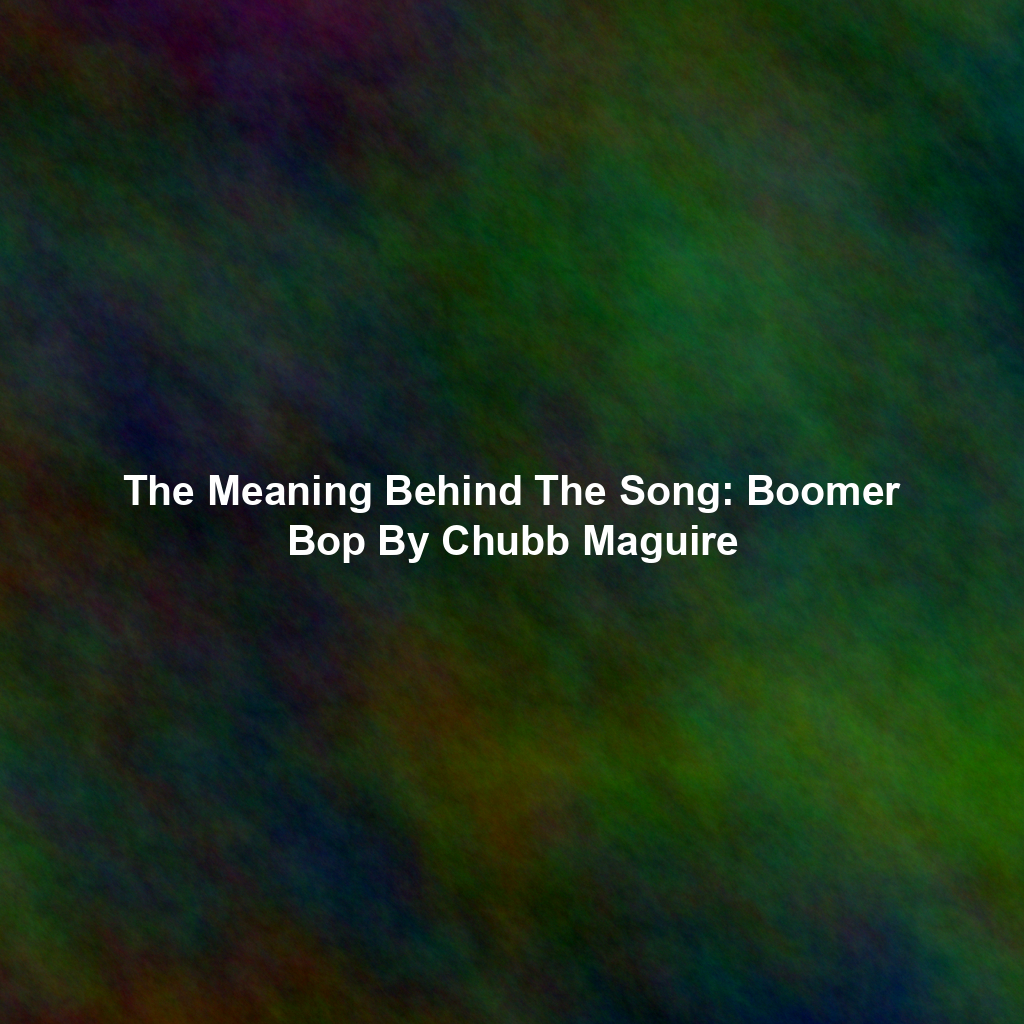 The Meaning Behind The Song: Boomer Bop By Chubb Maguire - Exploring ...