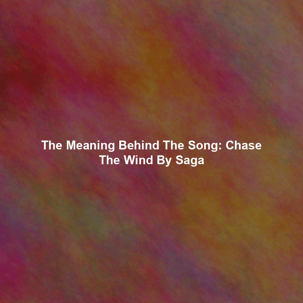 The Meaning Behind The Song: Chase The Wind By Saga - Exploring Song ...