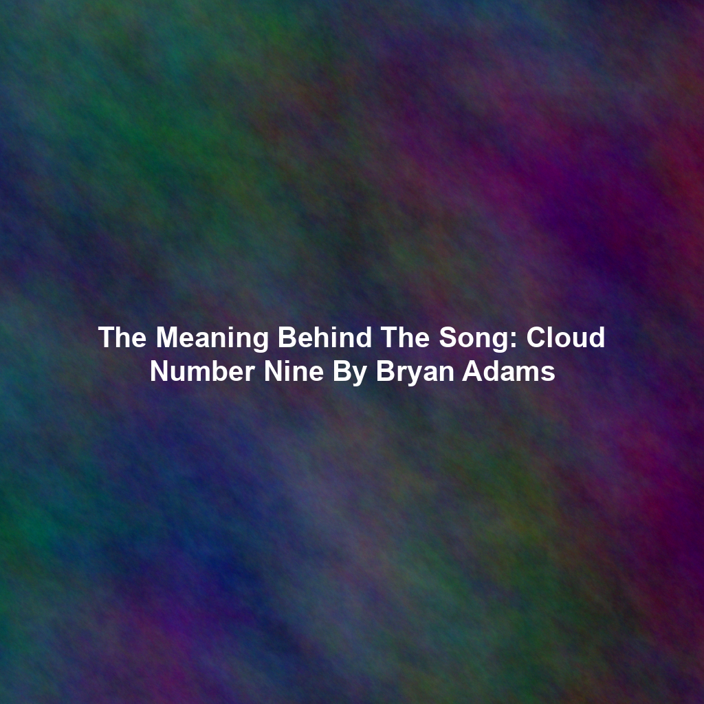 The Meaning Behind The Song: Cloud Number Nine By Bryan Adams ...