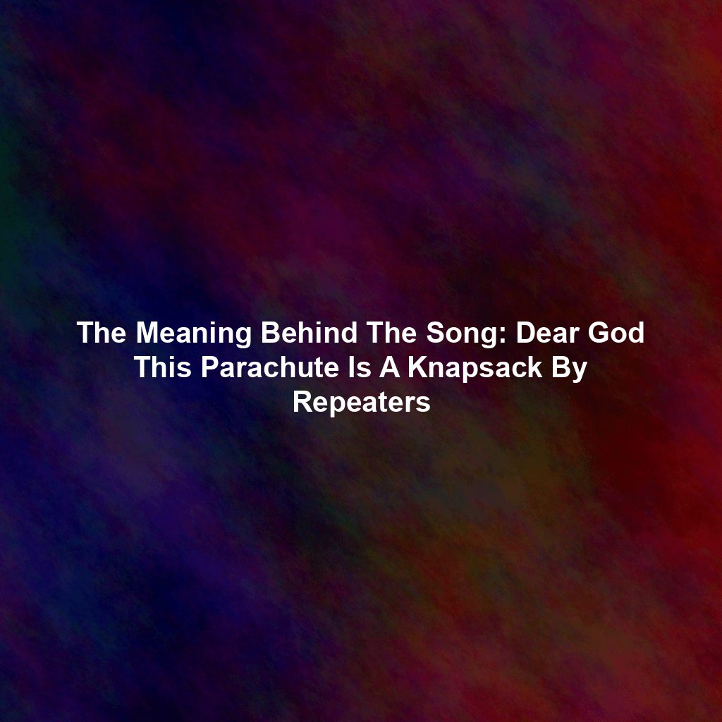The Meaning Behind The Song: Dear God This Parachute Is A Knapsack By ...