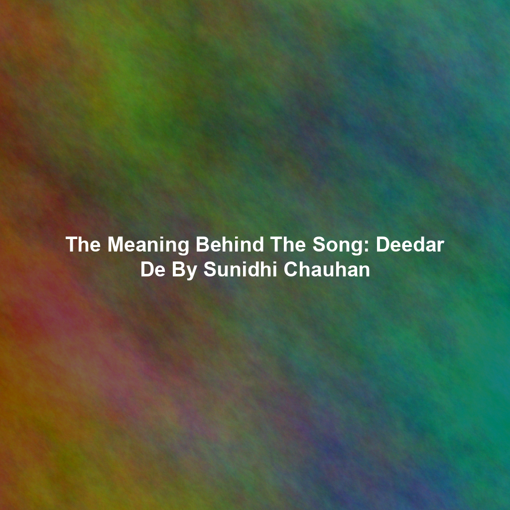 The Meaning Behind The Song: Deedar De By Sunidhi Chauhan - Exploring ...