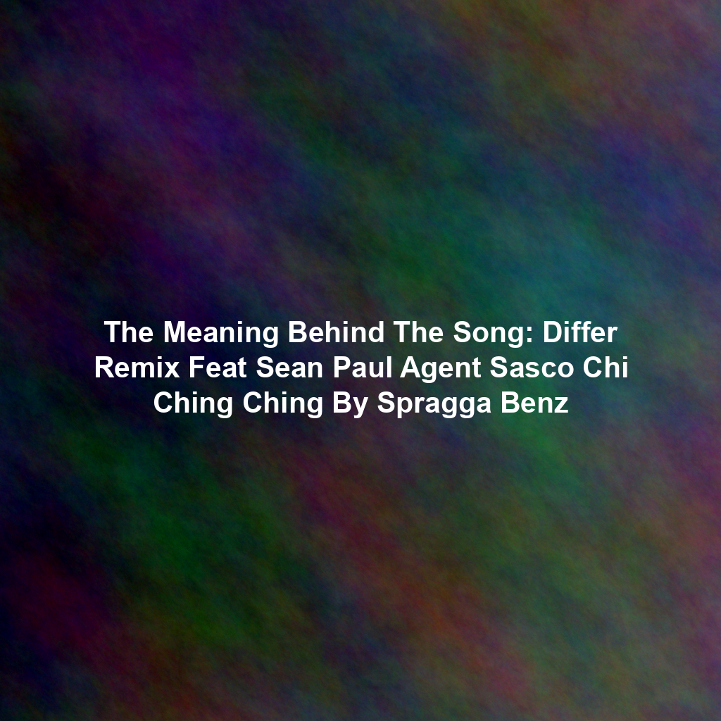 The Meaning Behind The Song: Differ Remix Feat Sean Paul Agent Sasco Chi Ching Ching By Spragga ...