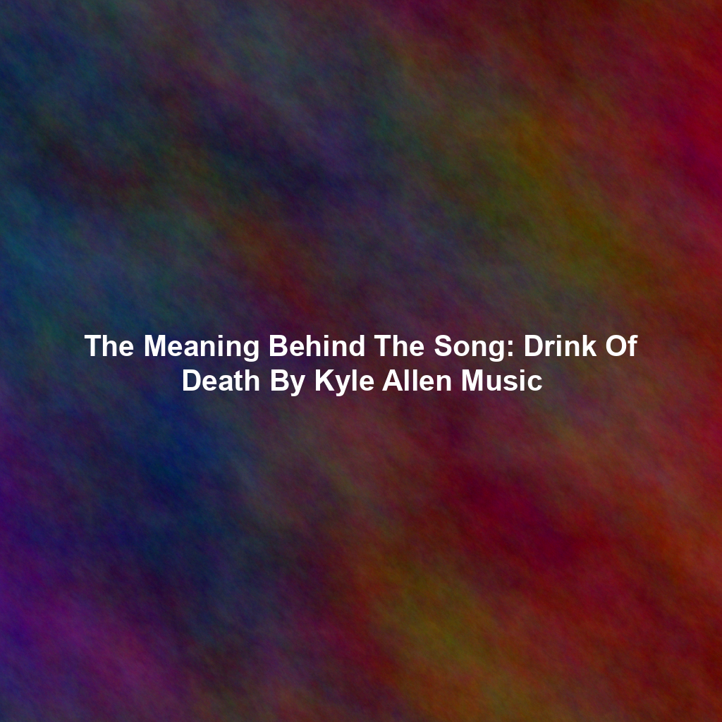 The Meaning Behind The Song: Drink Of Death By Kyle Allen Music ...