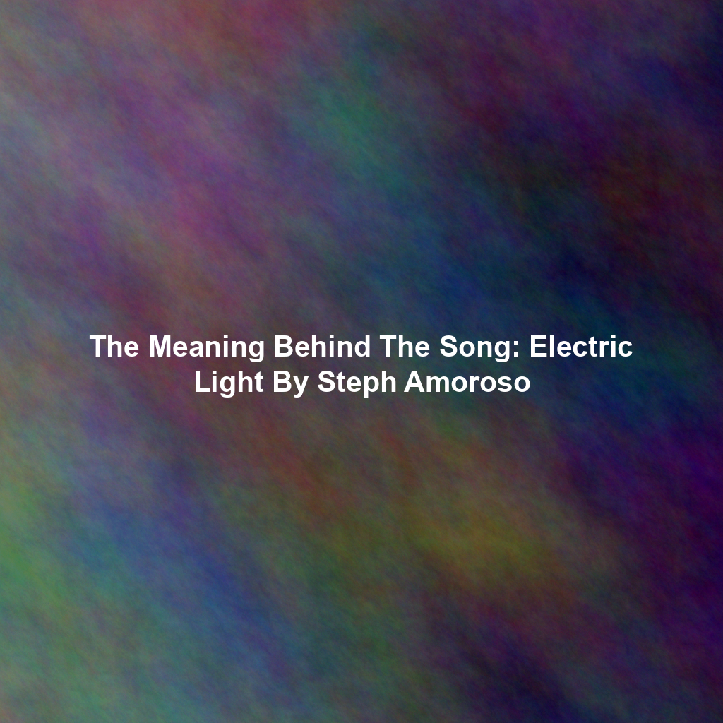 The Meaning Behind The Song: Electric Light By Steph Amoroso ...