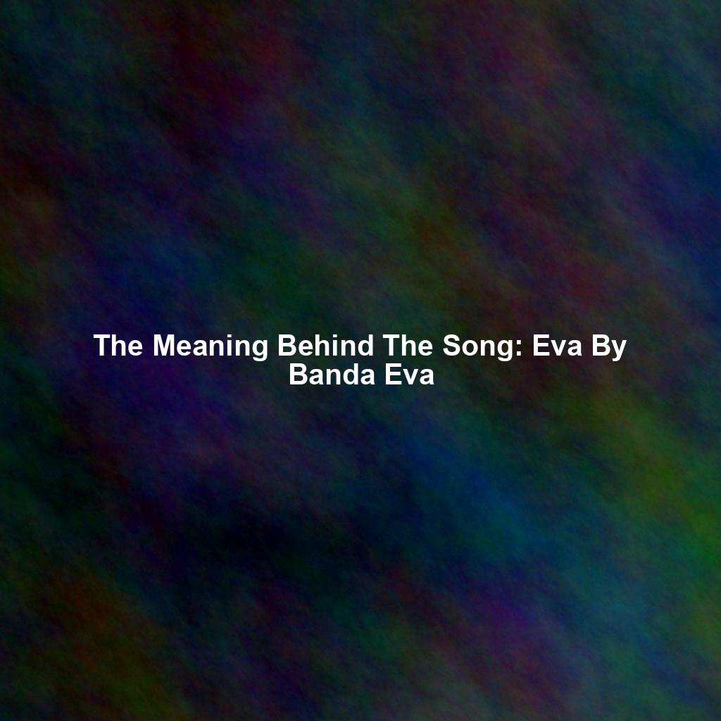 The Meaning Behind The Song: Eva By Banda Eva - Exploring Song Meanings ...