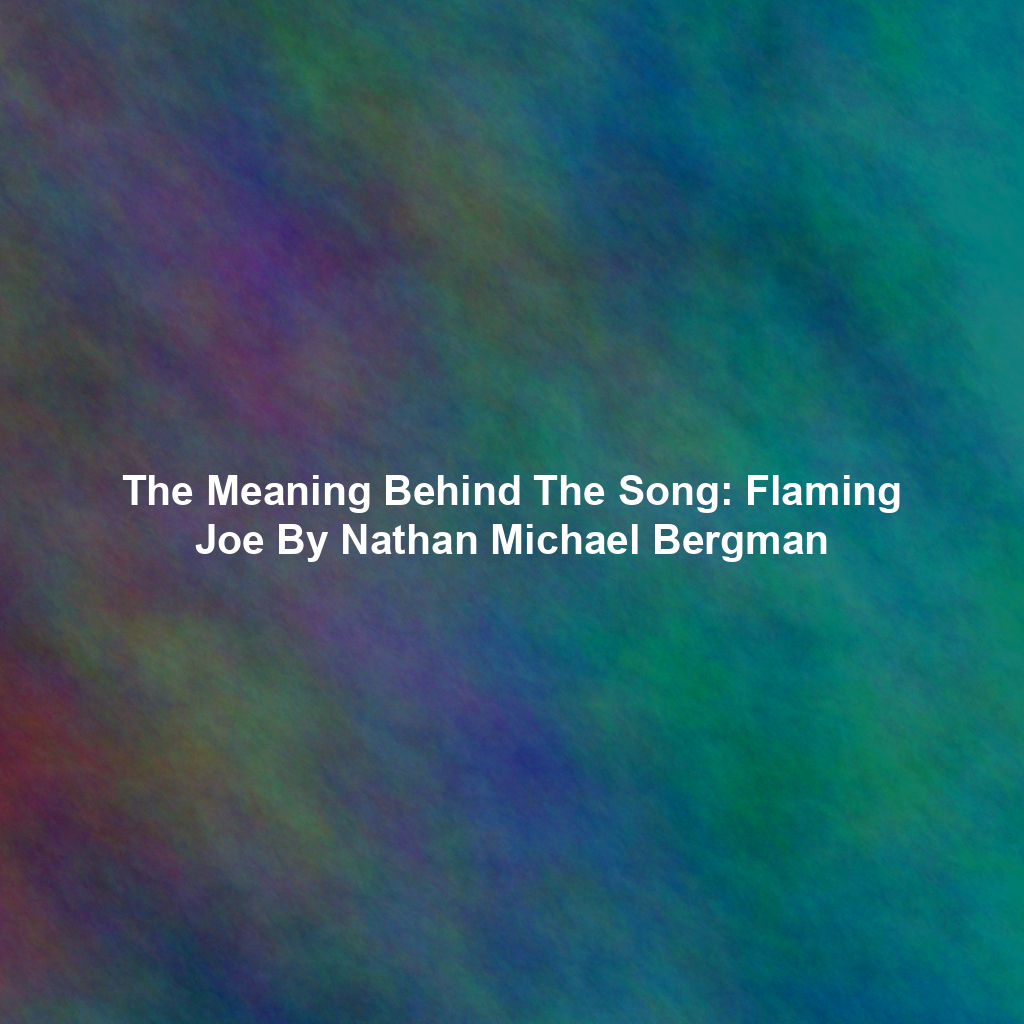 The Meaning Behind The Song: Flaming Joe By Nathan Michael Bergman ...